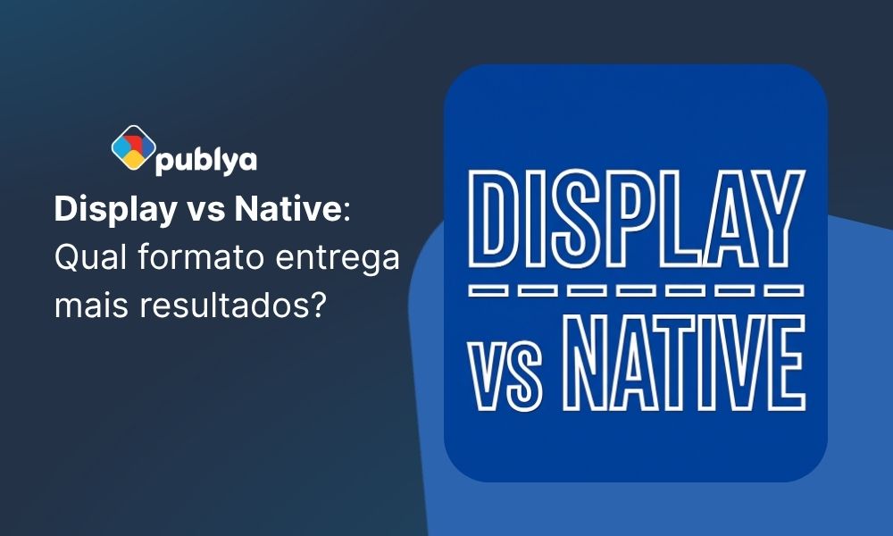 Display vs Native: qual formato entrega mais resultados?